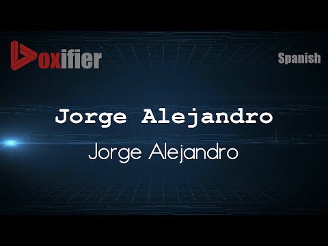 How to Pronounce Jorge Alejandro (Jorge Alejandro) in Spanish - Voxifier.com