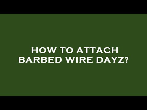 How to attach barbed wire dayz?