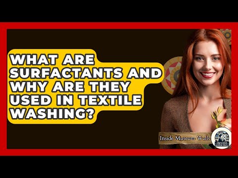 What Are Surfactants And Why Are They Used In Textile Washing? - Inside Museum Walls