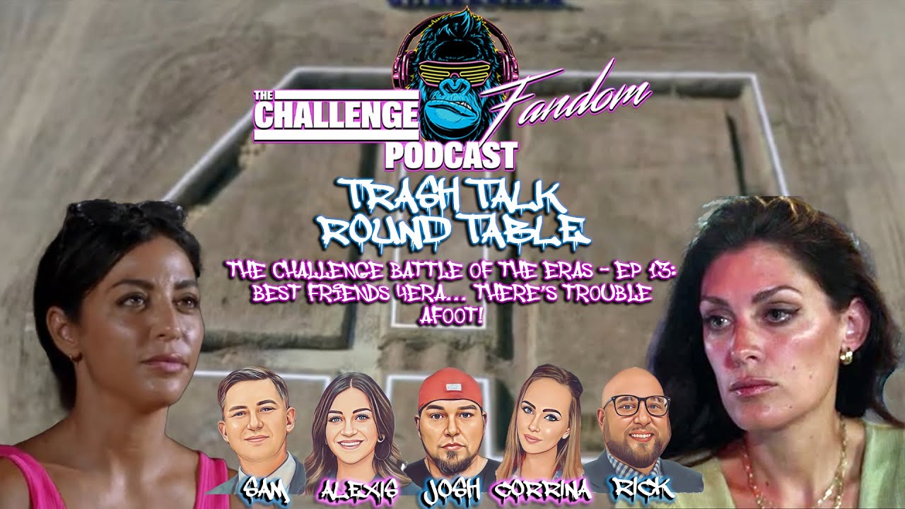 #187 The Challenge 40 EP13 Roundtable Recap: Best Friends 4Era... There's Trouble Afoot!
