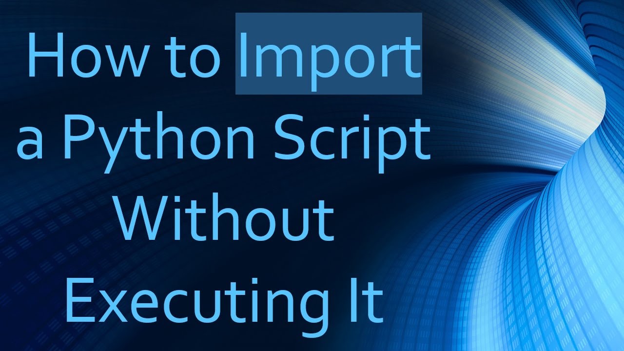 How to Import a Python Script Without Executing It