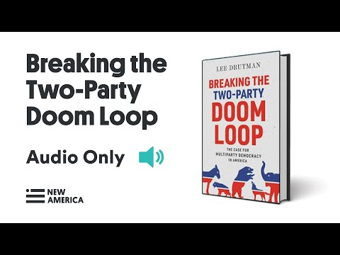 Breaking the Two-Party Doom Loop:The Case for Multiparty Democracy in America - AUDIO