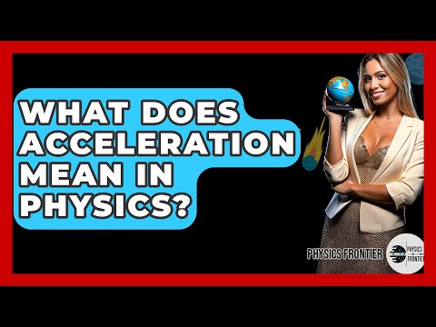 What Does Acceleration Mean In Physics? - Physics Frontier