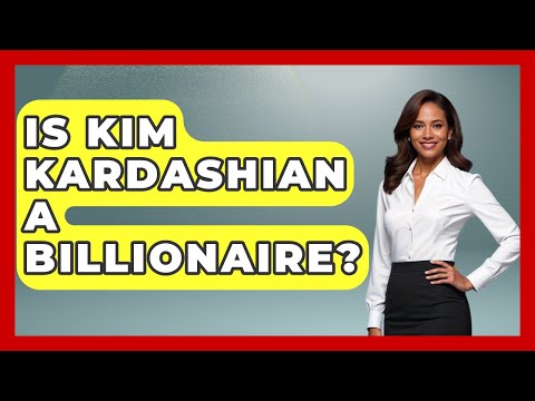 Is Kim Kardashian A Billionaire? - The Rich And Famous Files