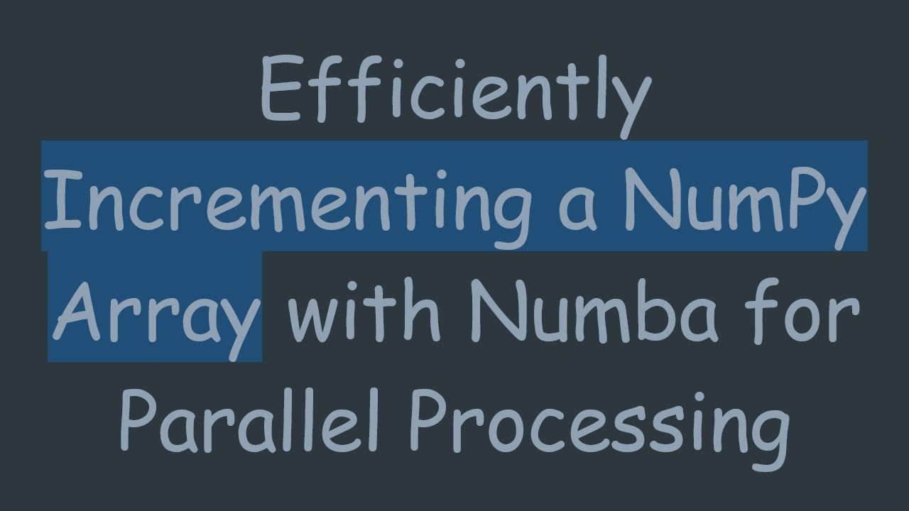 Efficiently Incrementing a NumPy Array with Numba for Parallel Processing