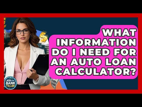 What Information Do I Need For An Auto Loan Calculator? - Ask Your Bank Teller