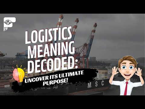 Logistics Meaning Decoded: Uncover its Ultimate Purpose!
