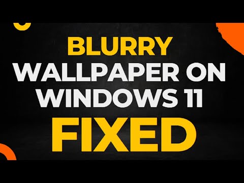 Blurry Wallpaper on Windows 11