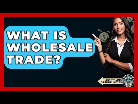 What Is Wholesale Trade? - AssetsandOpportunity.org