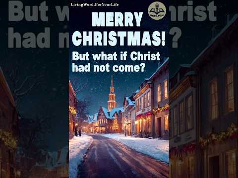 MERRY CHRISTMAS! But what if Christ had not come? #jesus #bible #motivation #hope
