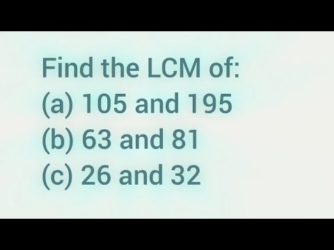 Find the LCM of: (a) 105 and 195 (b) 63 and 81 (c) 26 and 32 | Learnmaths