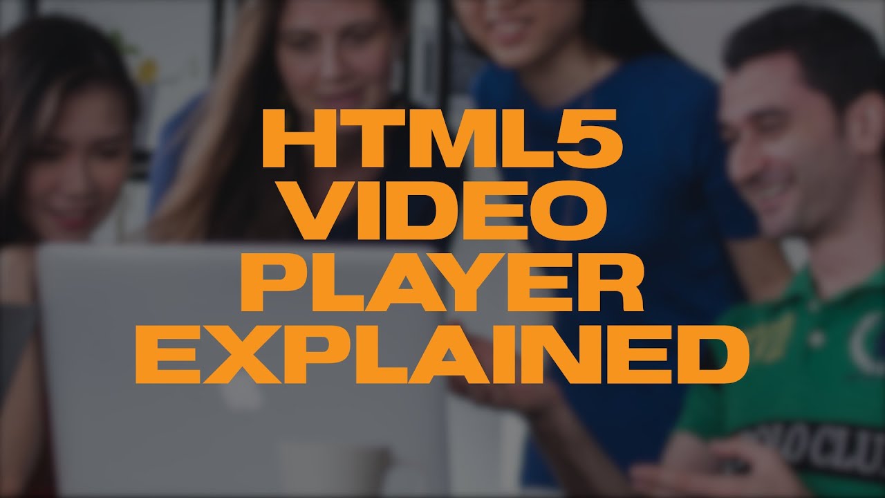 HTML5 Video Player Explained