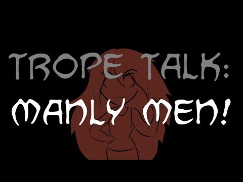 Trope Talk: Manly Men!