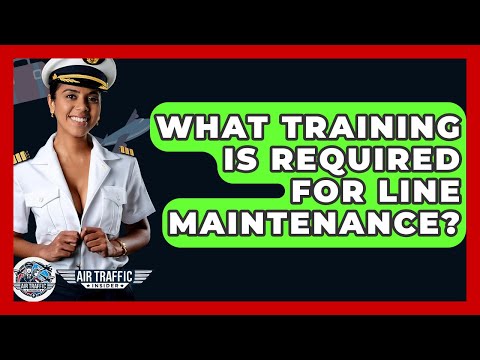 What Training Is Required For Line Maintenance? - Air Traffic Insider