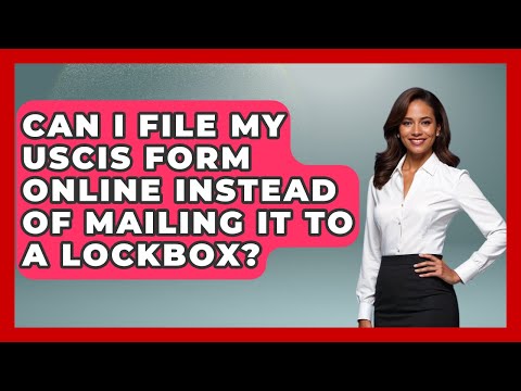Can I File My USCIS Form Online Instead Of Mailing It To A Lockbox?