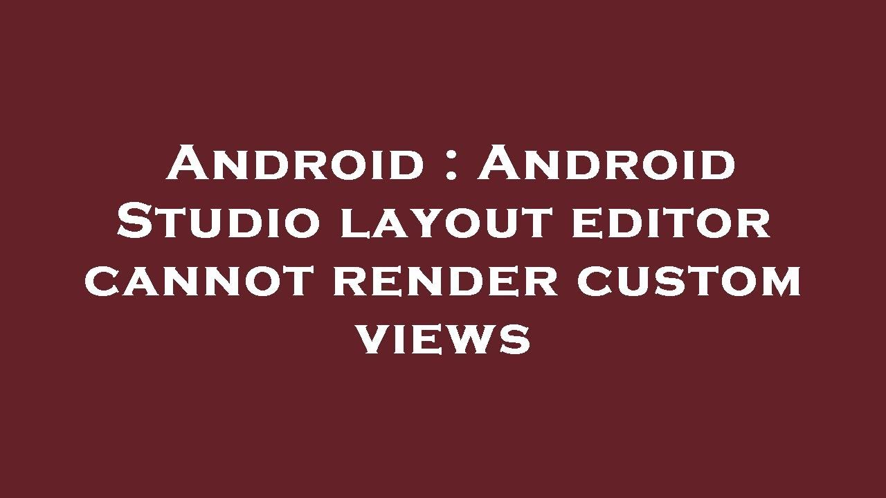 Android : Android Studio layout editor cannot render custom views