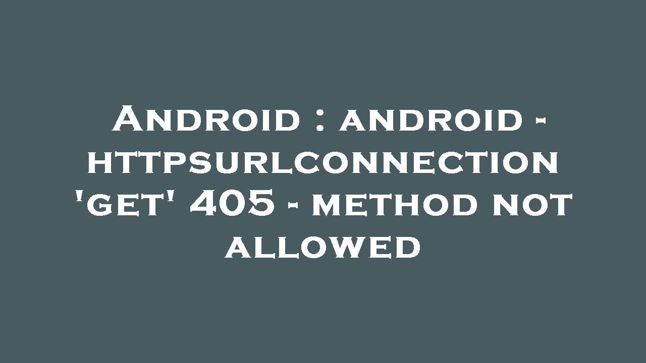 Android : android - httpsurlconnection 'get' 405 - method not allowed