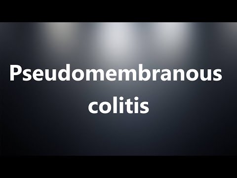 Pseudomembranous colitis - Medical Meaning and Pronunciation