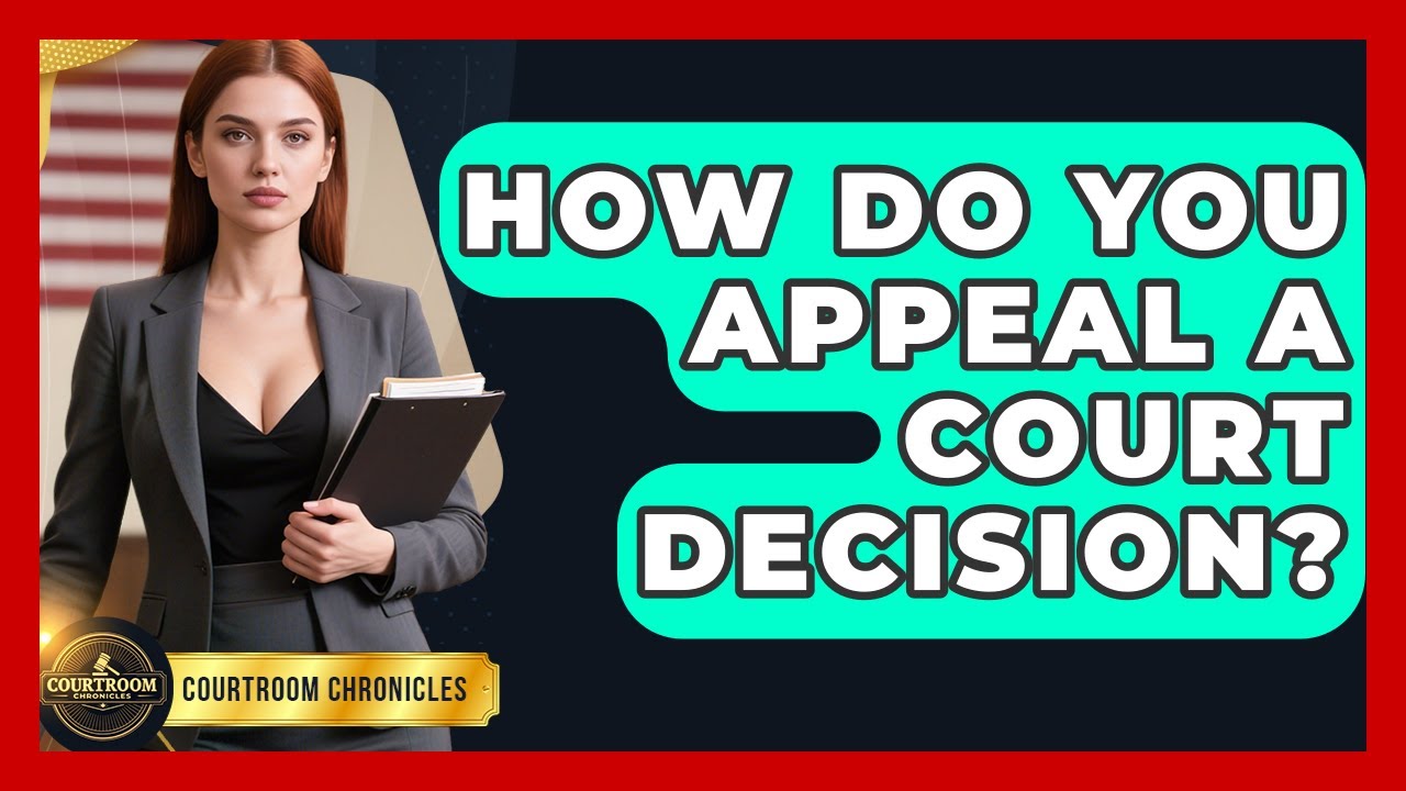 How Do You Appeal A Court Decision? - Courtroom Chronicles