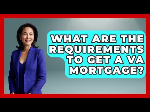 What Are The Requirements To Get A VA Mortgage? - Your Guide to Budgeting