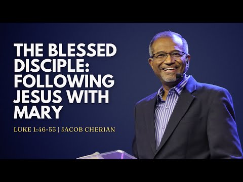 The Blessed Disciple: Following Jesus with Mary | Luke 1-2 | Jacob Cherian