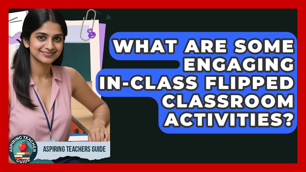 What Are Some Engaging In-Class Flipped Classroom Activities? - Aspiring Teacher Guide