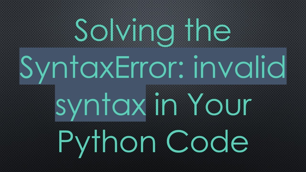 Solving the SyntaxError: invalid syntax in Your Python Code