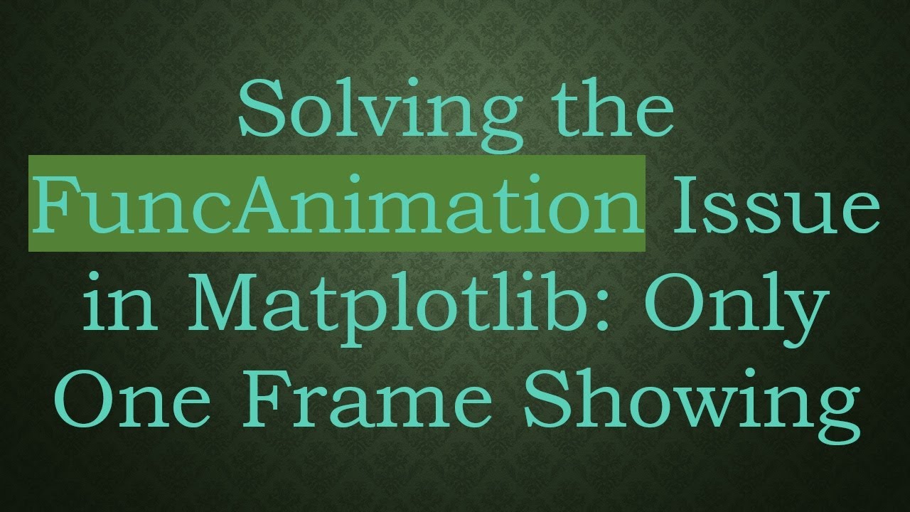 Solving the FuncAnimation Issue in Matplotlib: Only One Frame Showing