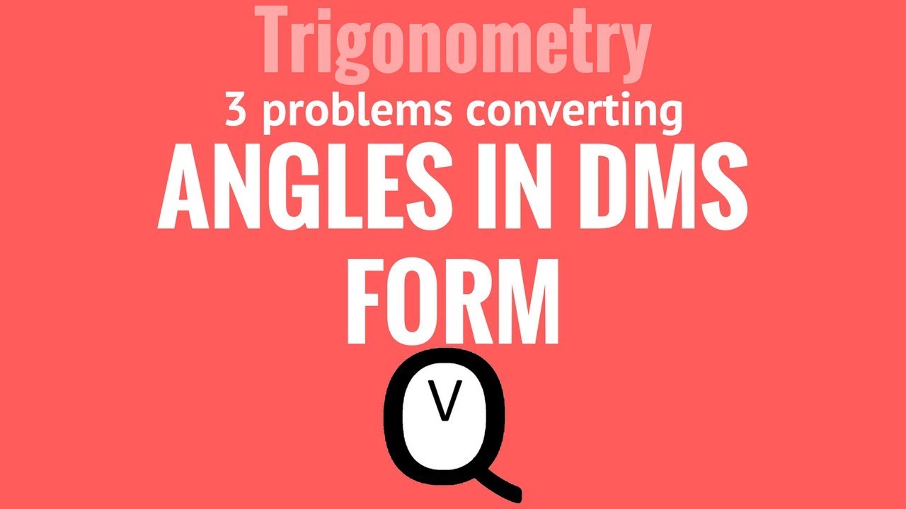 Trigonometry - Converting Angles into DMS Form Guided Practice