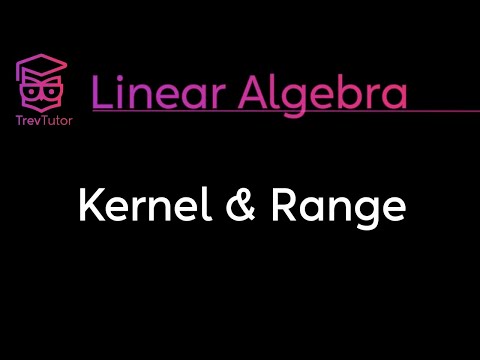 KERNEL and RANGE of a LINEAR TRANSFORMATION - LINEAR ALGEBRA