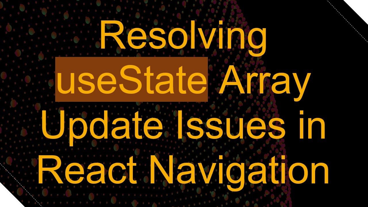 Resolving useState Array Update Issues in React Navigation