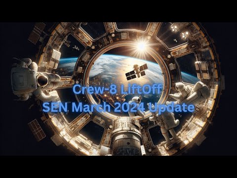 Crew 8 Launch - SEN March 2024 Update