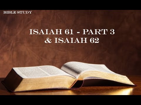 Bible Study - Isaiah 61 - Part 3 and 62