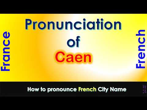 Caen How to pronounce Caen, Calvados, Normandy in French accent?