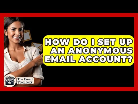 How Do I Set Up An Anonymous Email Account? - TheEmailToolbox.com