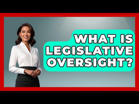 What Is Legislative Oversight? - Making Politics Simple