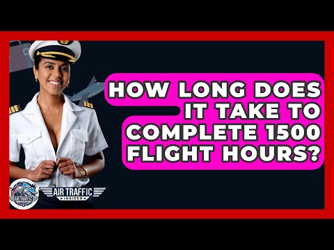 How Long Does It Take To Complete 1500 Flight Hours? - Air Traffic Insider