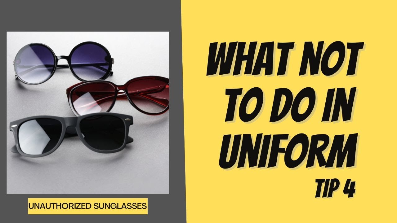 What Not To Do In Uniform: Tip Four: Unauthorized Sunglasses