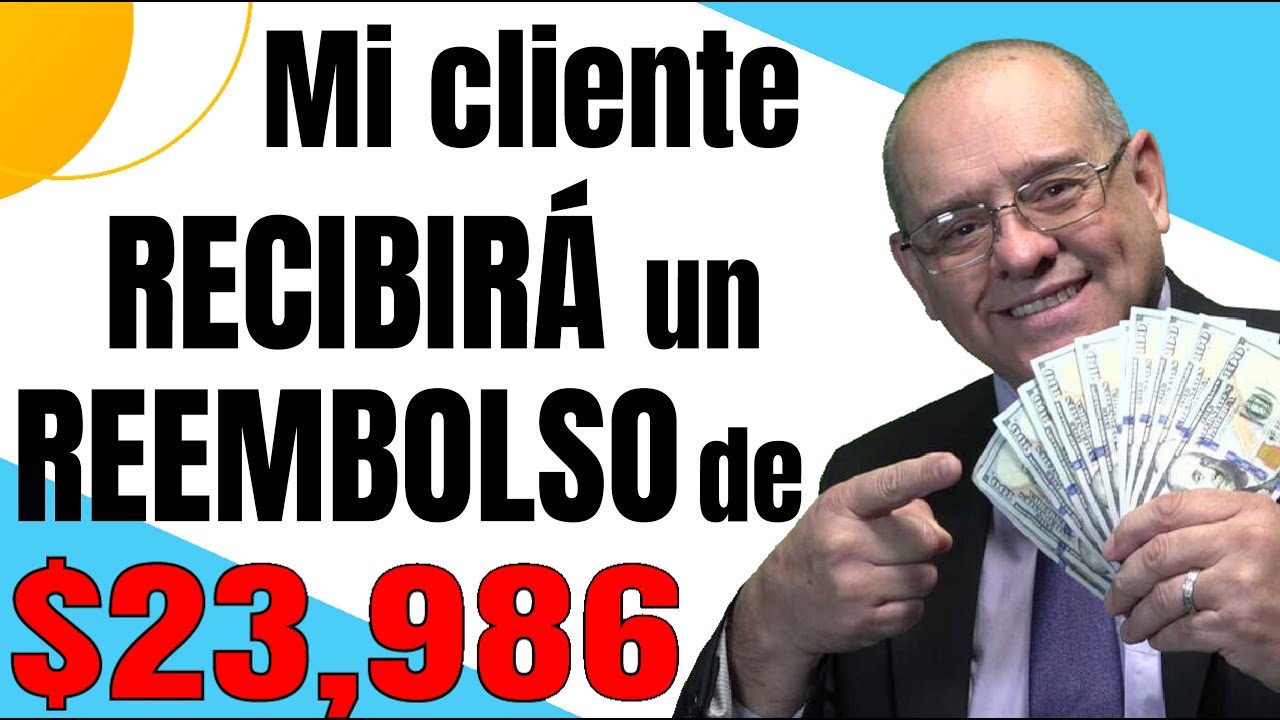 Mi Cliente Recibirá un REEMBOLSO de $23,986