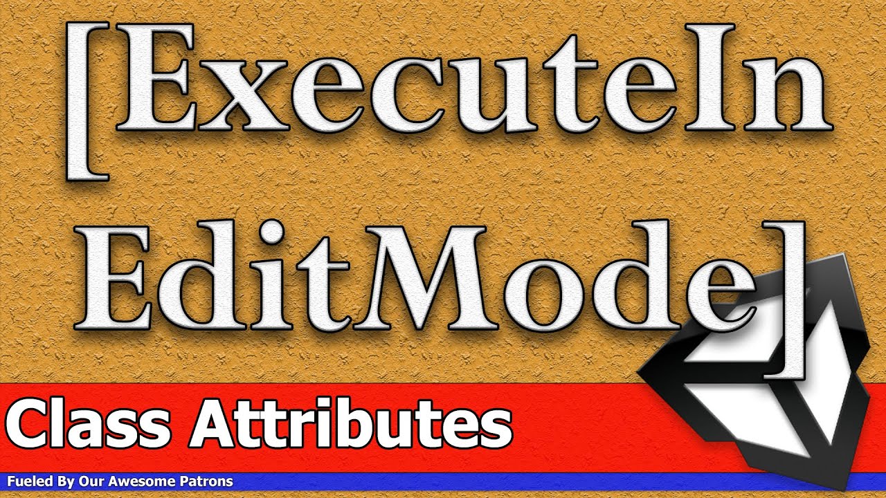Unity Class Attribute - [ExecuteInEditMode]