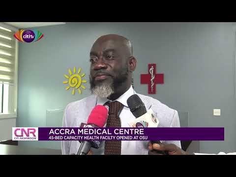 45-bed capacity Accra Medical Centre opened at Osu | Citi Newsroom