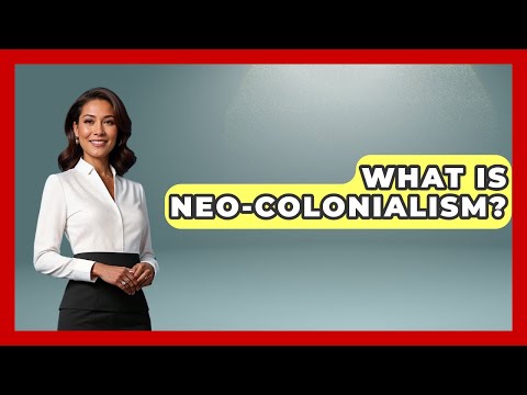What Is Neo-Colonialism? - History of Communism