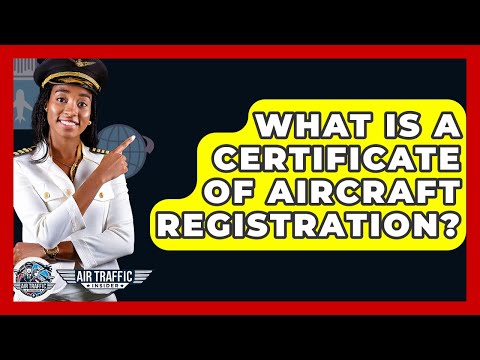 What Is A Certificate Of Aircraft Registration? - Air Traffic Insider