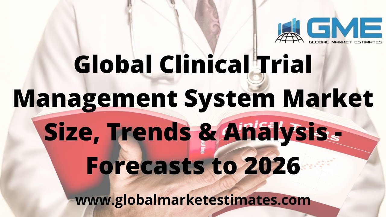 Global Clinical Trial Management System Market Size, Trends & Analysis - Forecasts to 2026