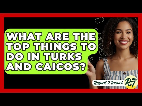 What Are The Top Things To Do In Turks And Caicos? - Resort 2 Travel