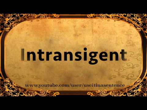 Use INTRANSIGENT in a Sentence