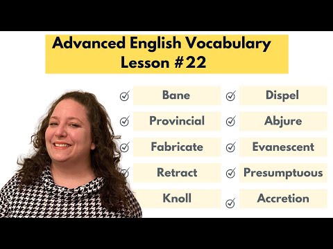 22: Advanced Vocabulary #Bane #Fabricate #Retract #Dispel #Abjure #Evanescent #Accretion