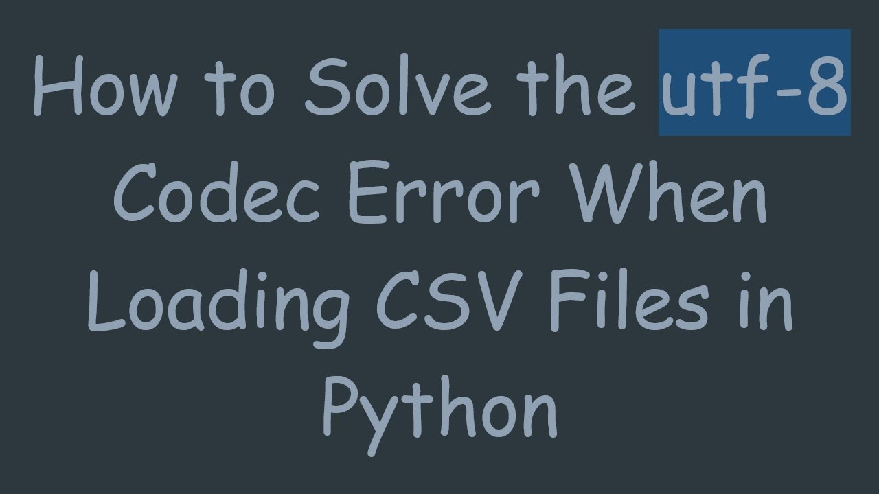 How to Solve the utf-8 Codec Error When Loading CSV Files in Python