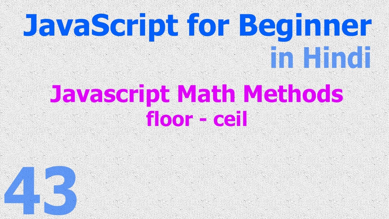 43 JavaScript Hindi - Beginner Tutorials - Math Methods - floor - ceil