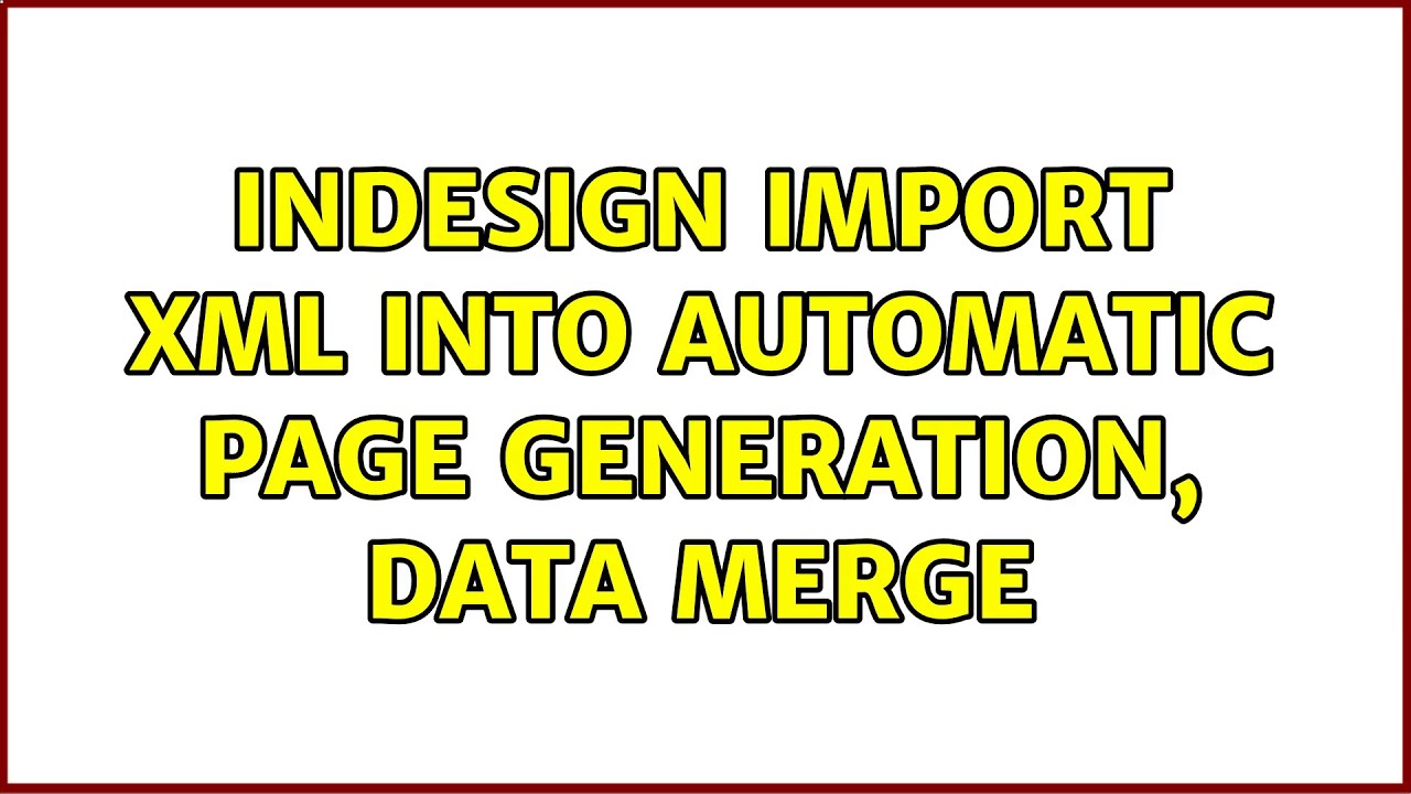 Indesign Import XML into Automatic Page generation, data merge